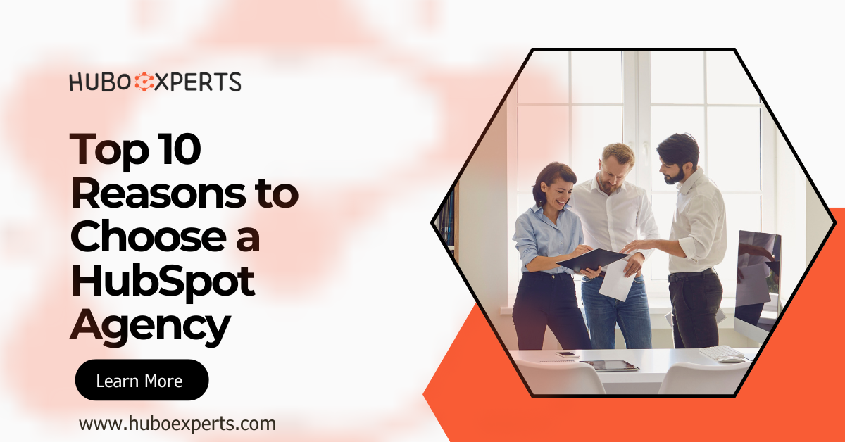 Top 10 Reasons to Choose a HubSpot Agency for Your Business Growth
